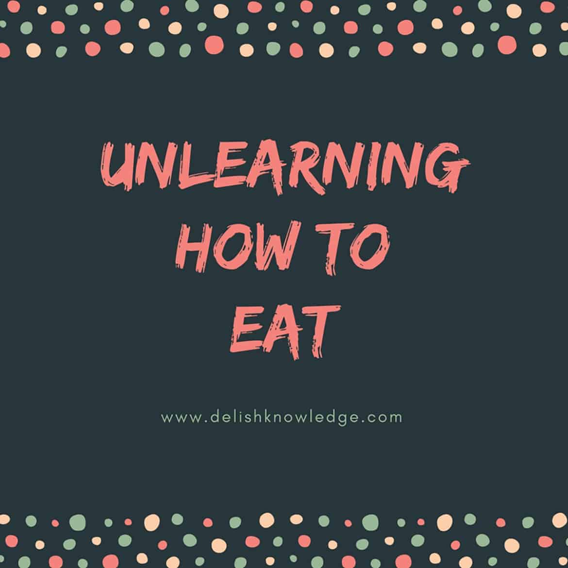 Unlearning How to Eat - Delish Knowledge