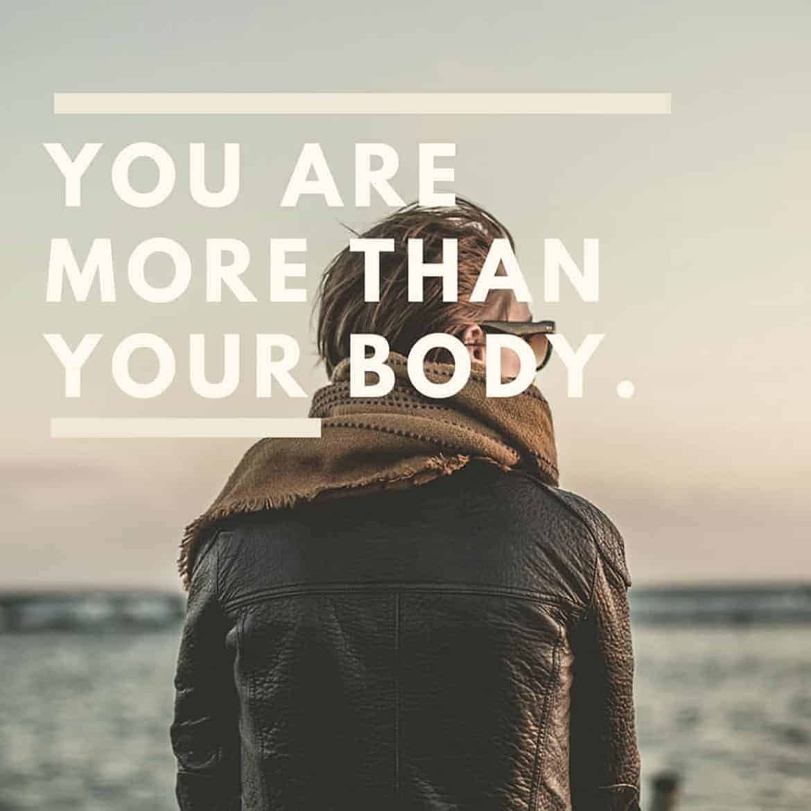 You are more than your body. - Delish Knowledge